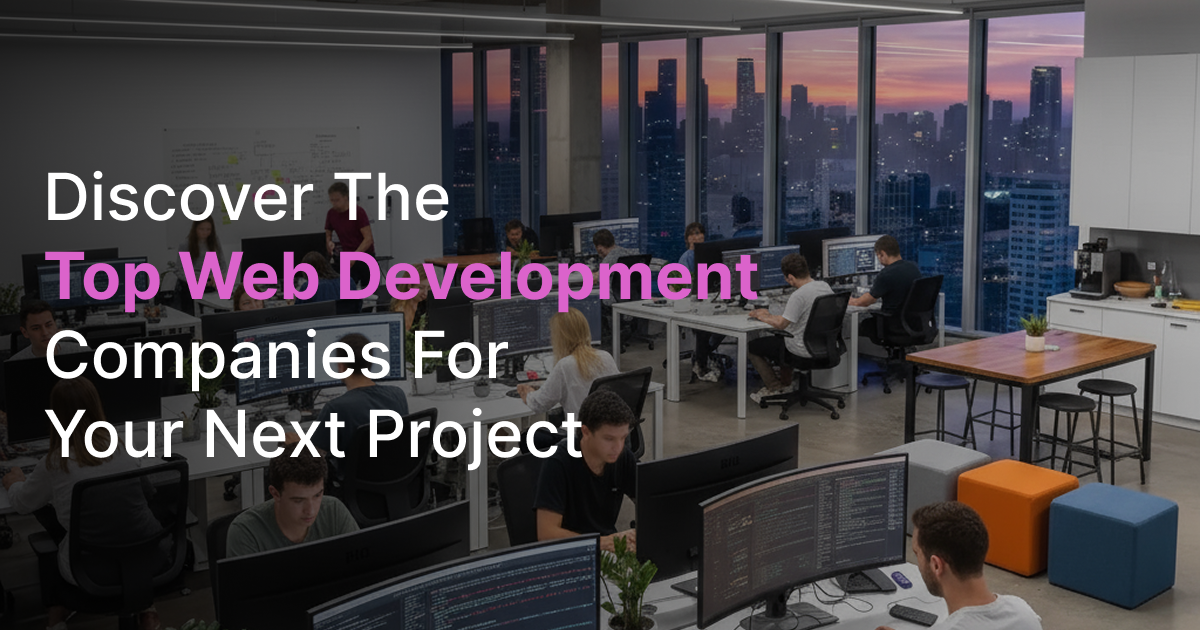 Discover the Top Web Development Companies for Your Next Project